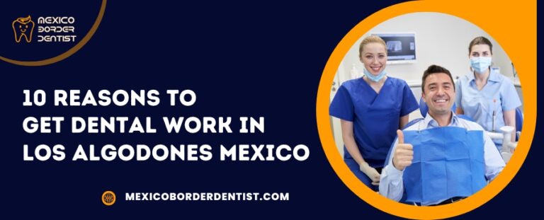 Top 10 Benefits of Dental Work in Los Algodones Mexico