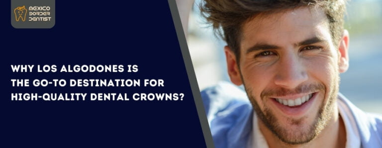 Why Choose Los Algodones for High-Quality Dental Crowns?
